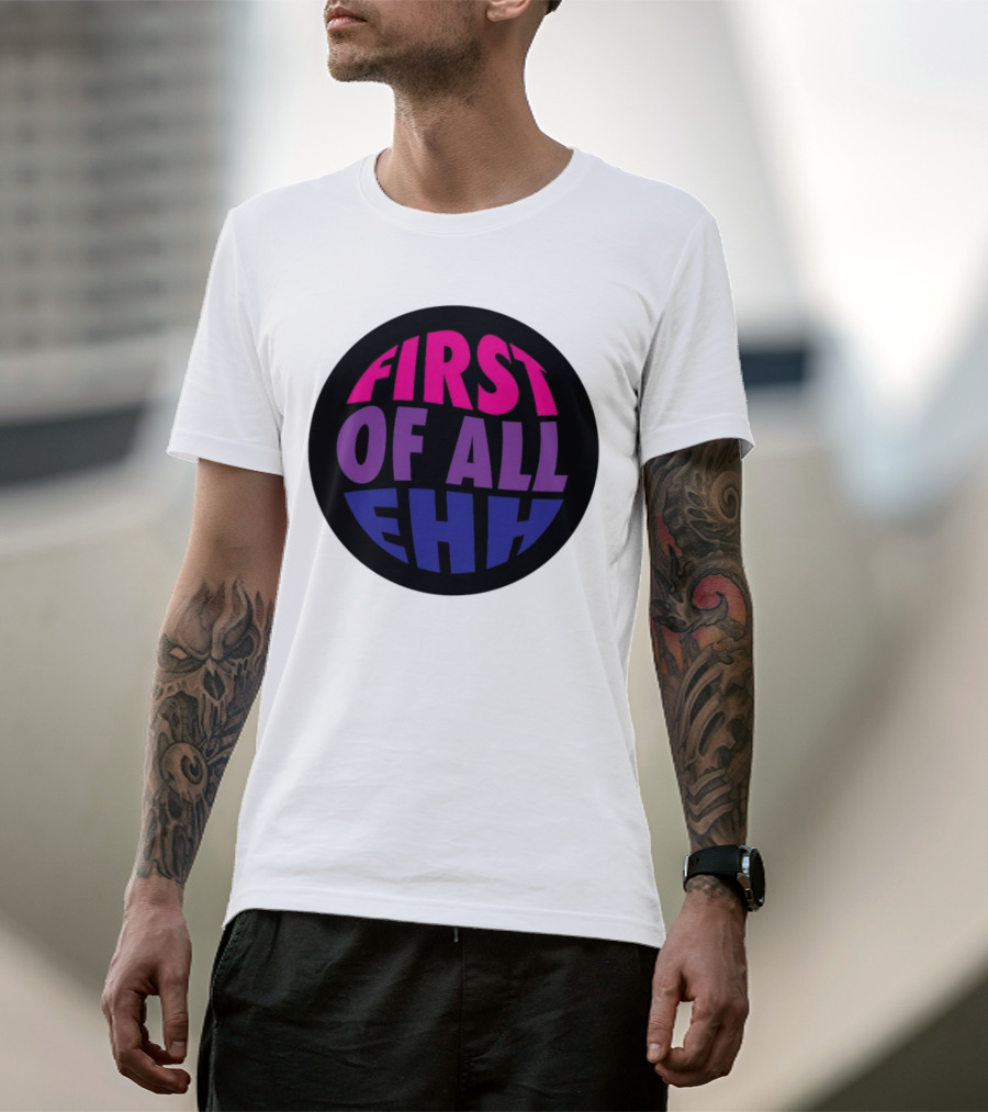 First Of All Ehh Gradient T-Shirt