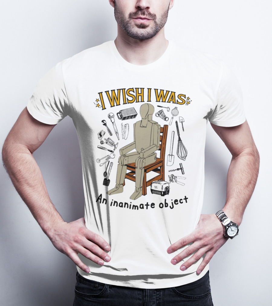 I Wish I Was An Inanimate Object Surrounded By Tools And Mannequin Chair T-Shirt