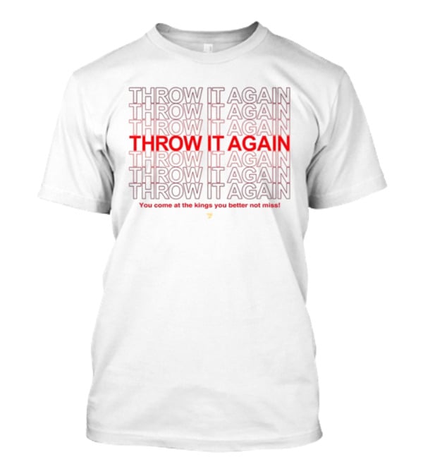 Throw It Again You Come At The Kings You Better Not Miss T-Shirt