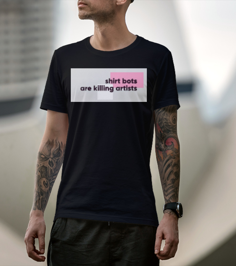 Shirt Bots Are Killing Artists T-Shirt