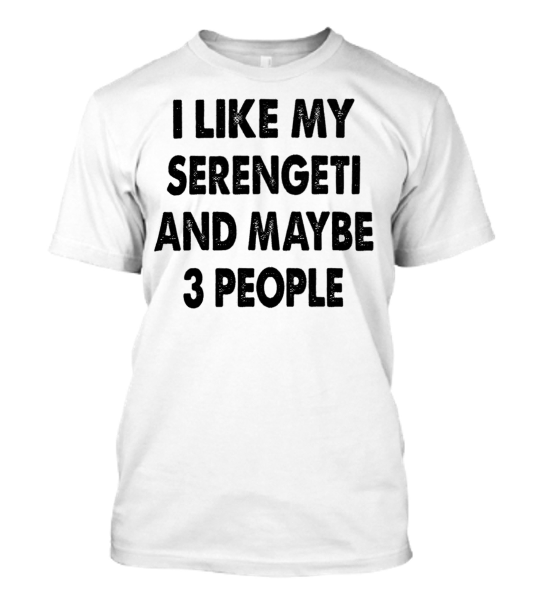 I Like My Serengeti And Maybe 3 People Funny Serengeti Cat Lovers Quotes Cat Dad Mom Owner Gift Idea Birthday T-Shirt