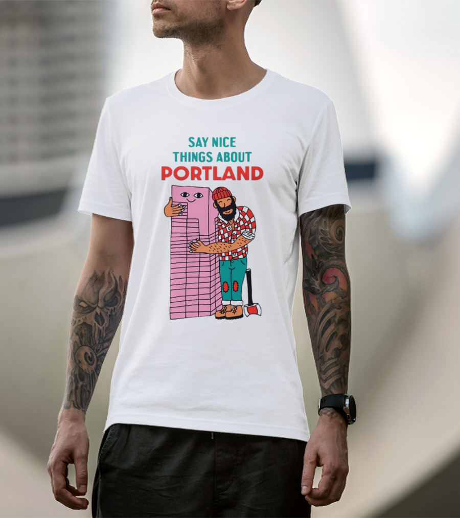Say Nice Things About Portland Lumberjack Hugging Building T-Shirt