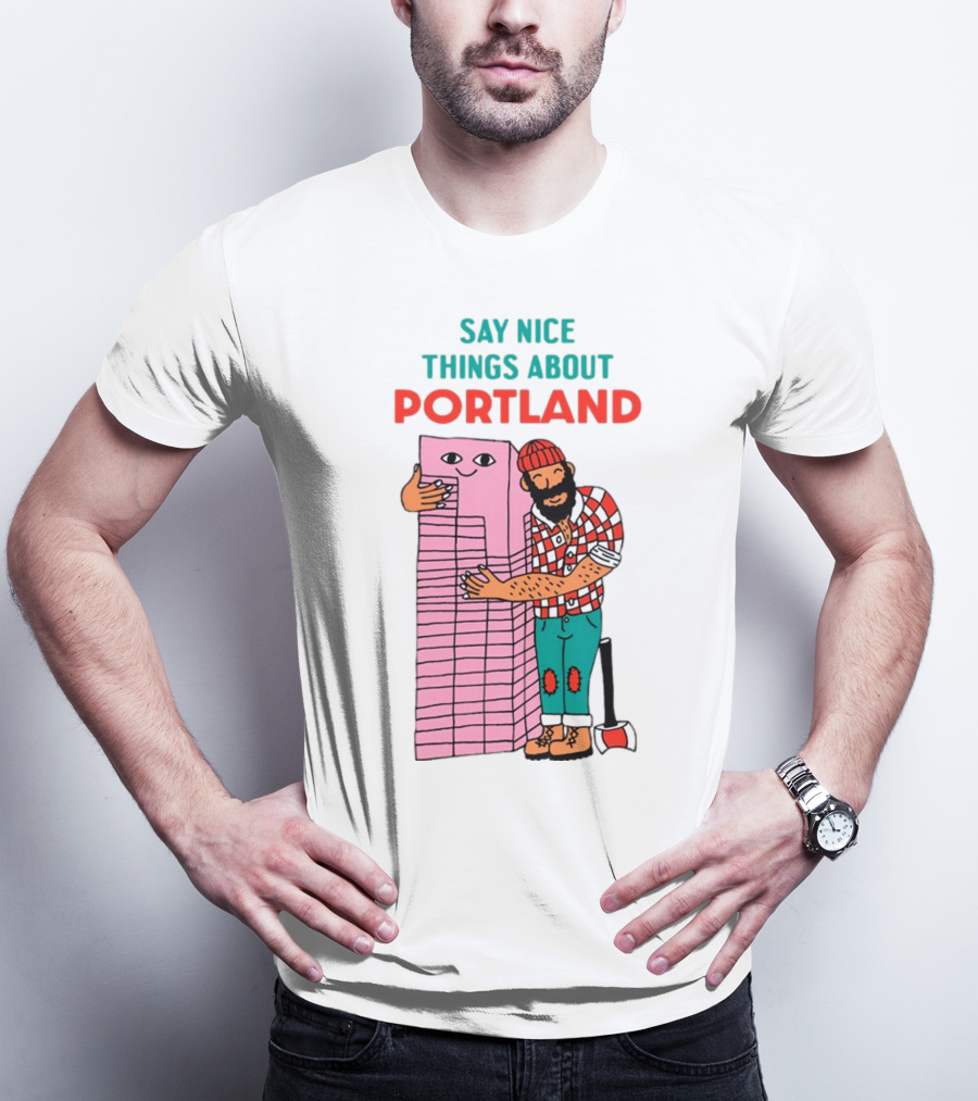 Say Nice Things About Portland Lumberjack Hugging Building T-Shirt