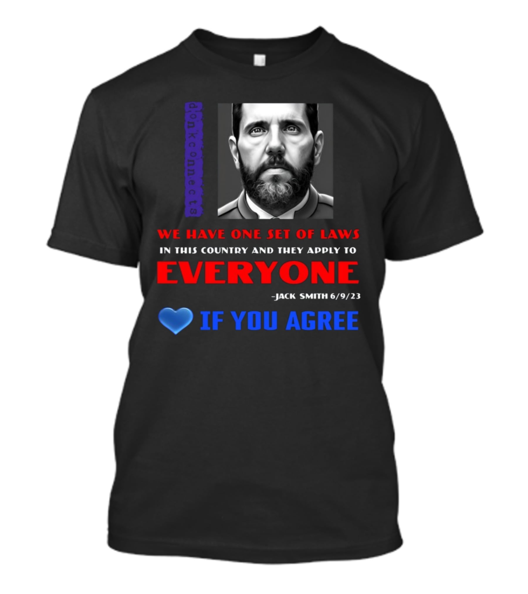 Lepapillonblu2 Donkconnects Jack Smith Quote We Have One Set Of Laws In This Country Apply To Everyone 6/9/23 If You Agree T-Shirt