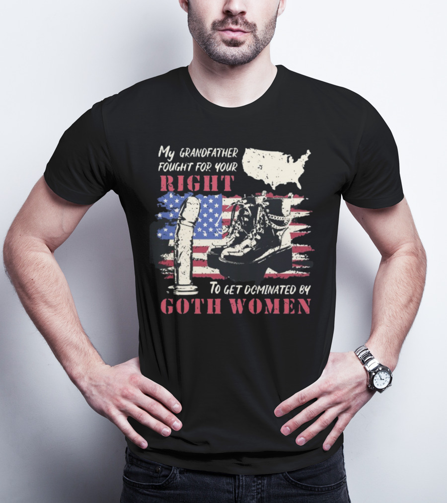 My Grandfather Fought For Your Right To Get Dominated By Goth Women USA Flag Combat Boots T-Shirt