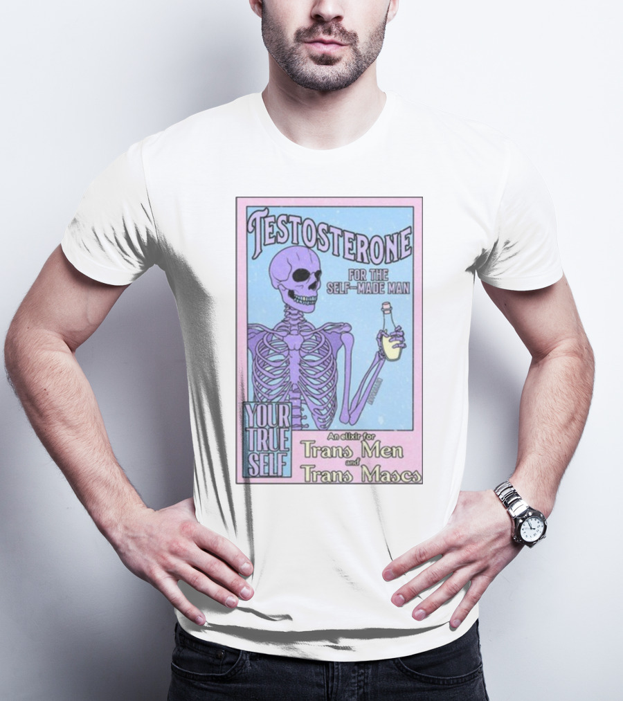 Testosterone For The Self-Made Man Your True Self An Elixir For Trans Men And Trans Mascs T-Shirt