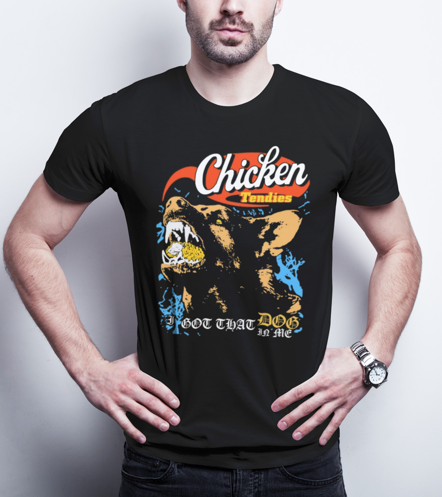 Chicken Tendies I Got That Dog In Me T-Shirt