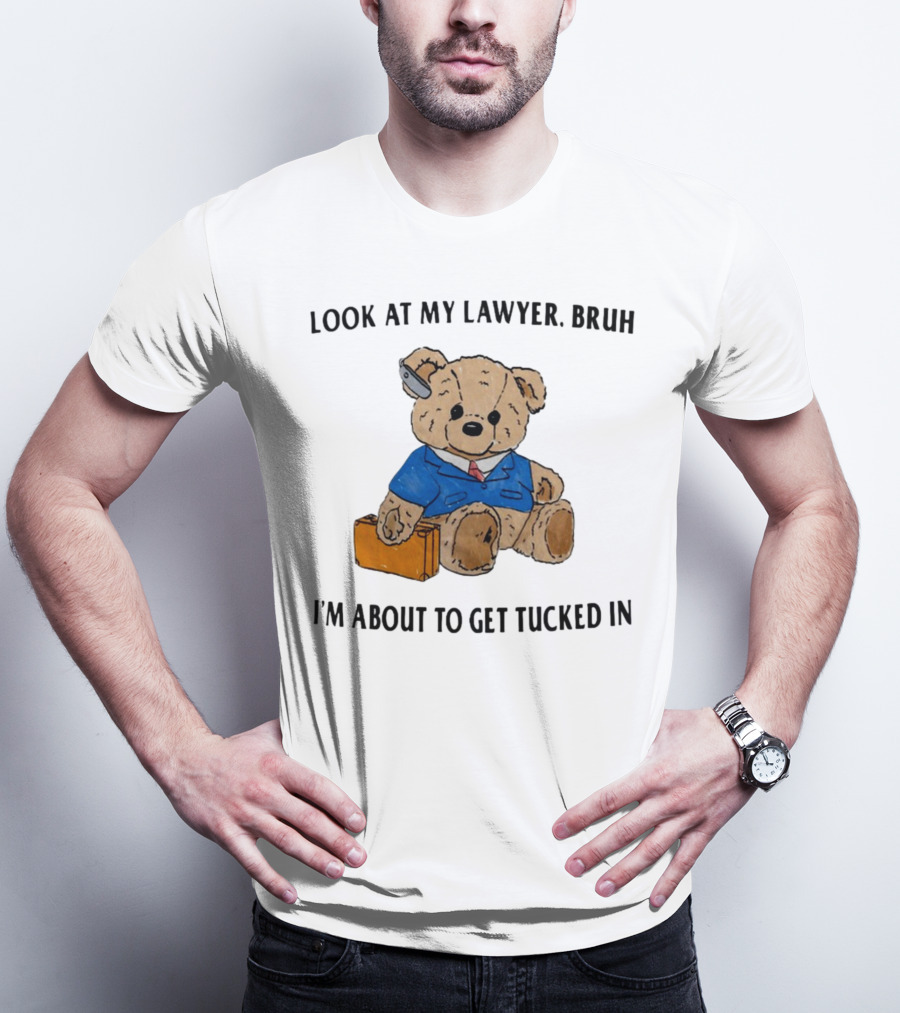 Teddy Bear Lawyer With Briefcase And Pencil: Look At My Lawyer Bruh I'm About To Get Tucked In T-Shirt