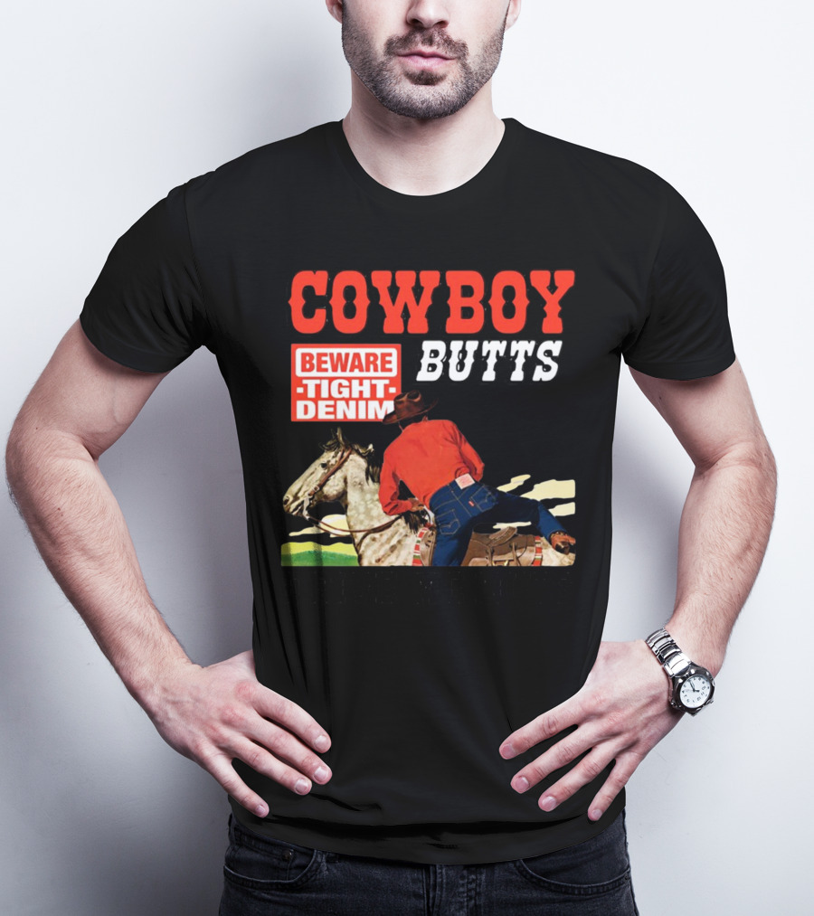 COWBOY BUTTS BEWARE TIGHT DENIM DRIVE ME NUTS T-Shirt