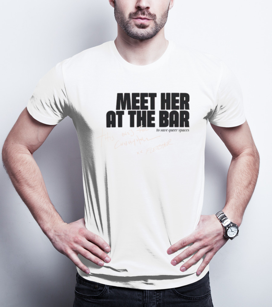 Meet Her At The Bar This One's For Cubbyhole Xx Fletcher To Save Queer Spaces T-Shirt