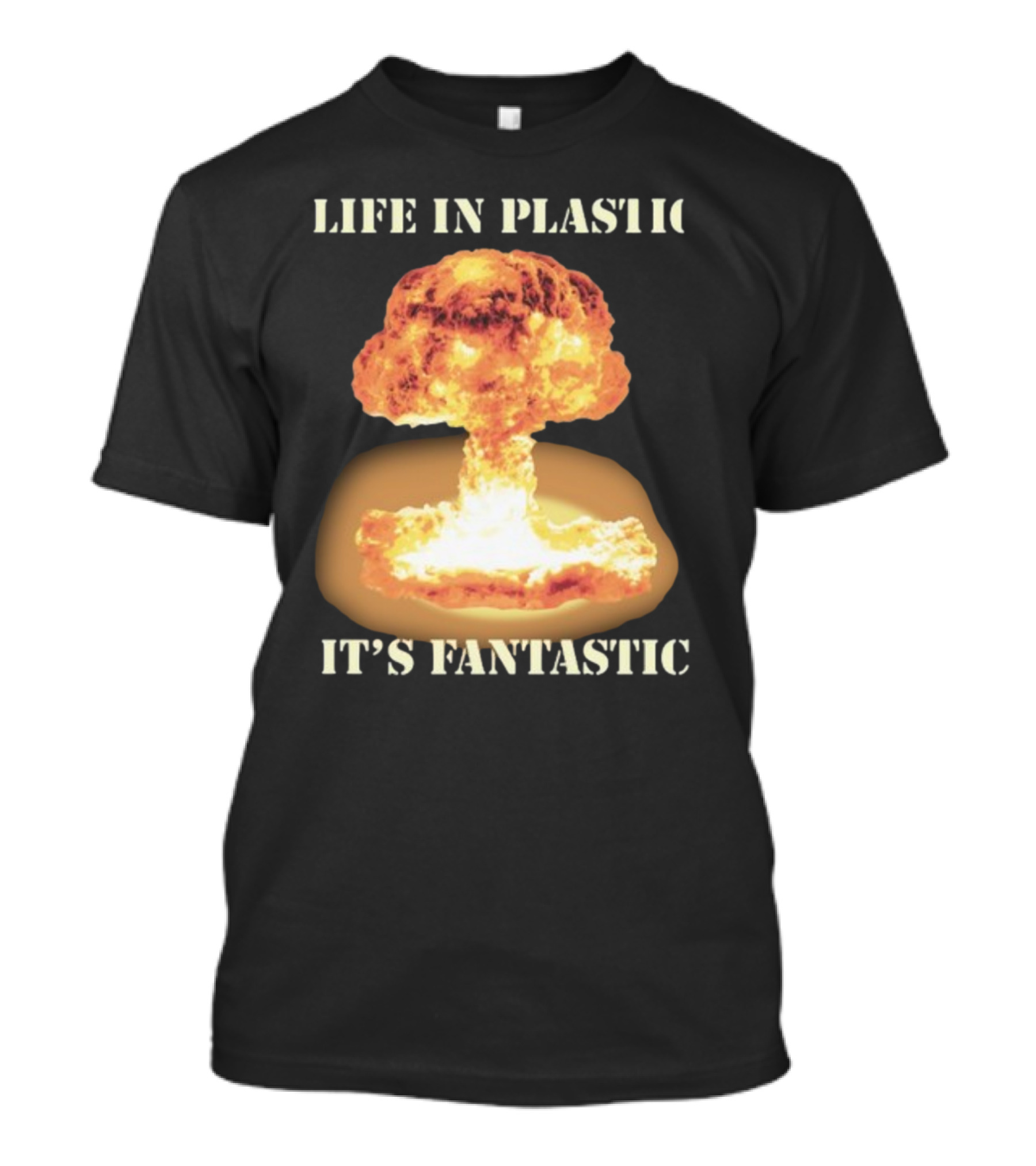 Life In Plastic It's Fantastic Explosive Gotfunny Oppenheimer T-Shirt
