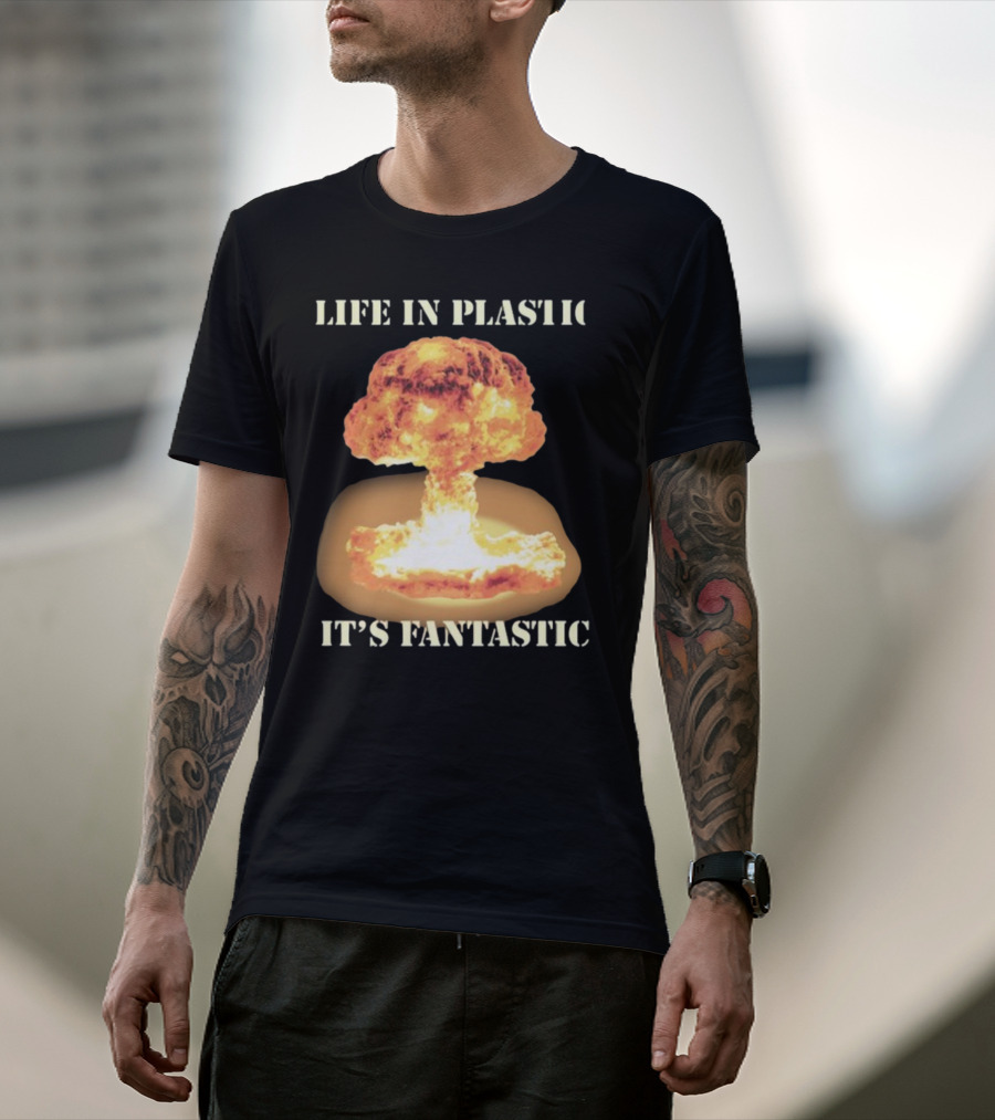 Life In Plastic It's Fantastic Explosive Gotfunny Oppenheimer T-Shirt