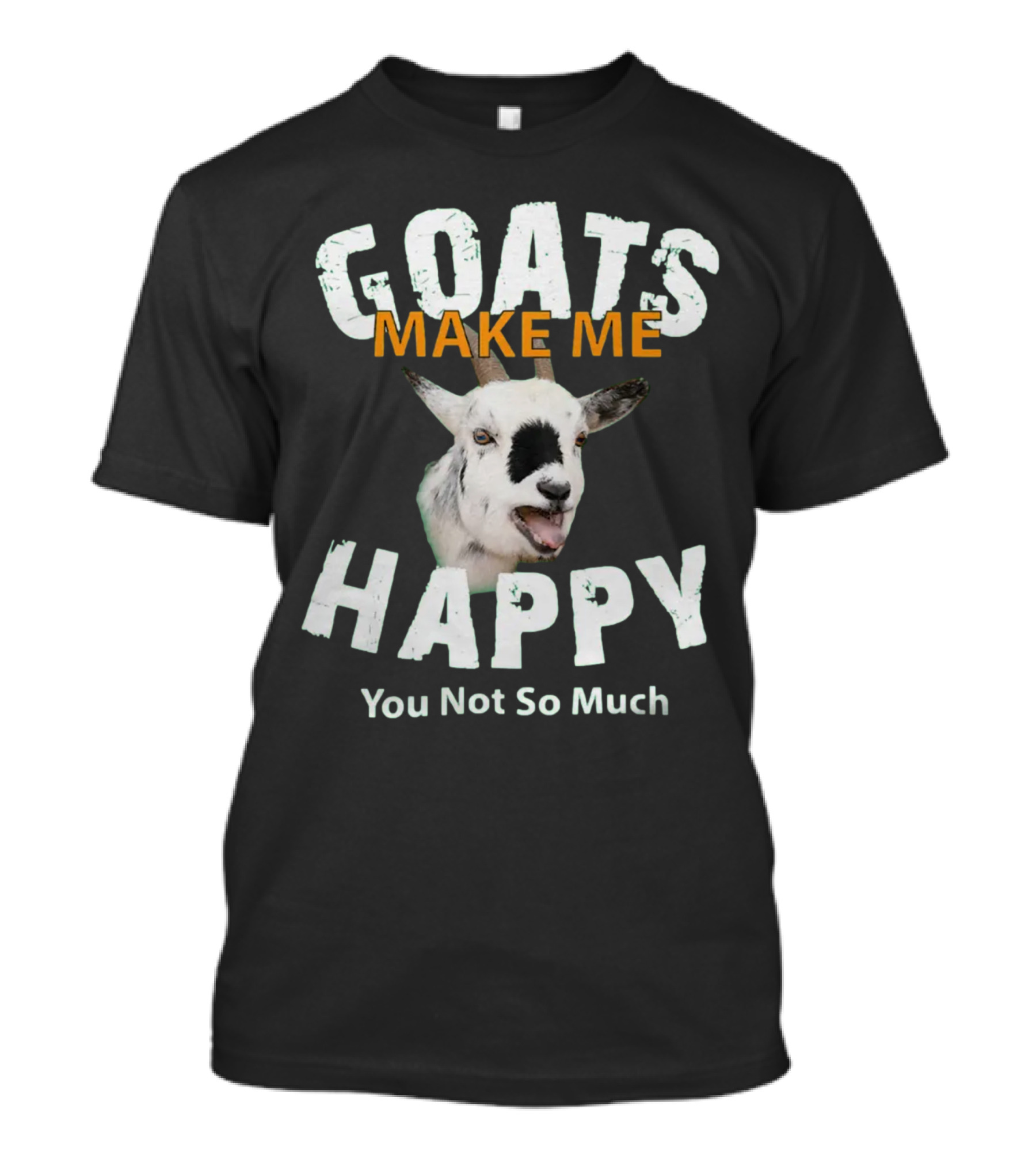 GOAT GOATS MAKE ME HAPPY YOU NOT SO MUCH FOR GOAT LOVERS 109 GOAT T-Shirt