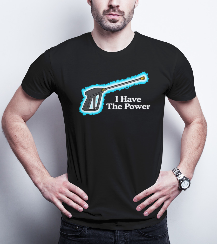 Middleclassfancy I Have The Power Pressure Washer Handle T-Shirt