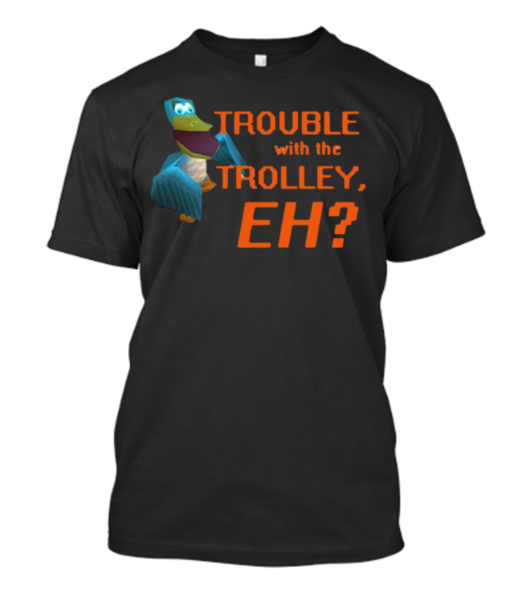 Trouble With The Trolley Eh Video Game NPC Quote Character T-Shirt