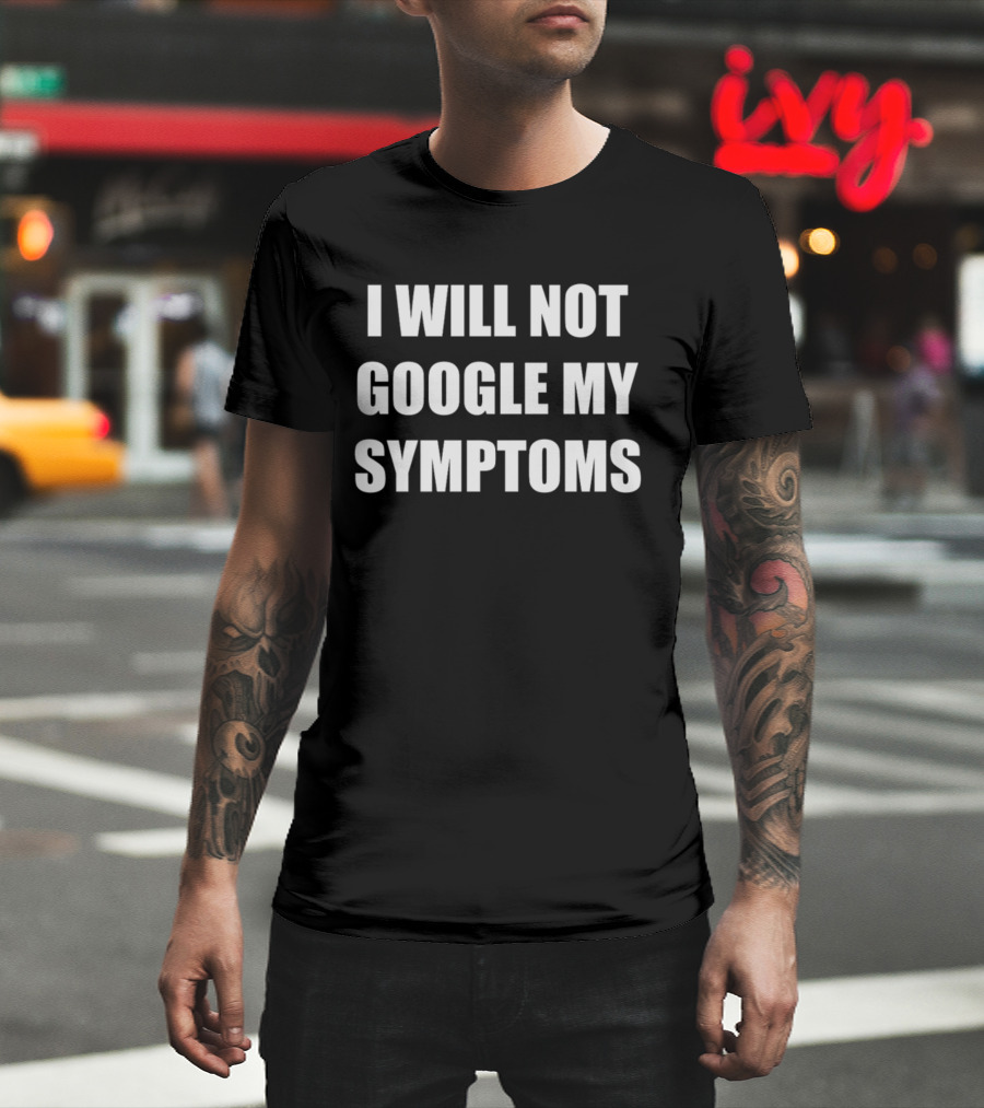 Dramaforbreakfast I Will Not Google My Symptoms T-Shirt