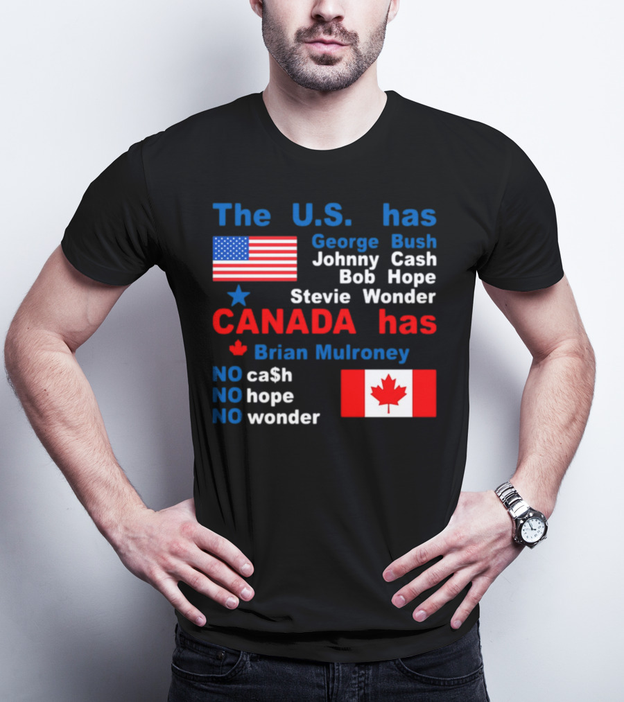 Caitlin Puke The U.S. Has George Bush Johnny Cash Bob Hope Stevie Wonder Canada Has Brian Mulroney No Cash No Hope No Wonder T-Shirt