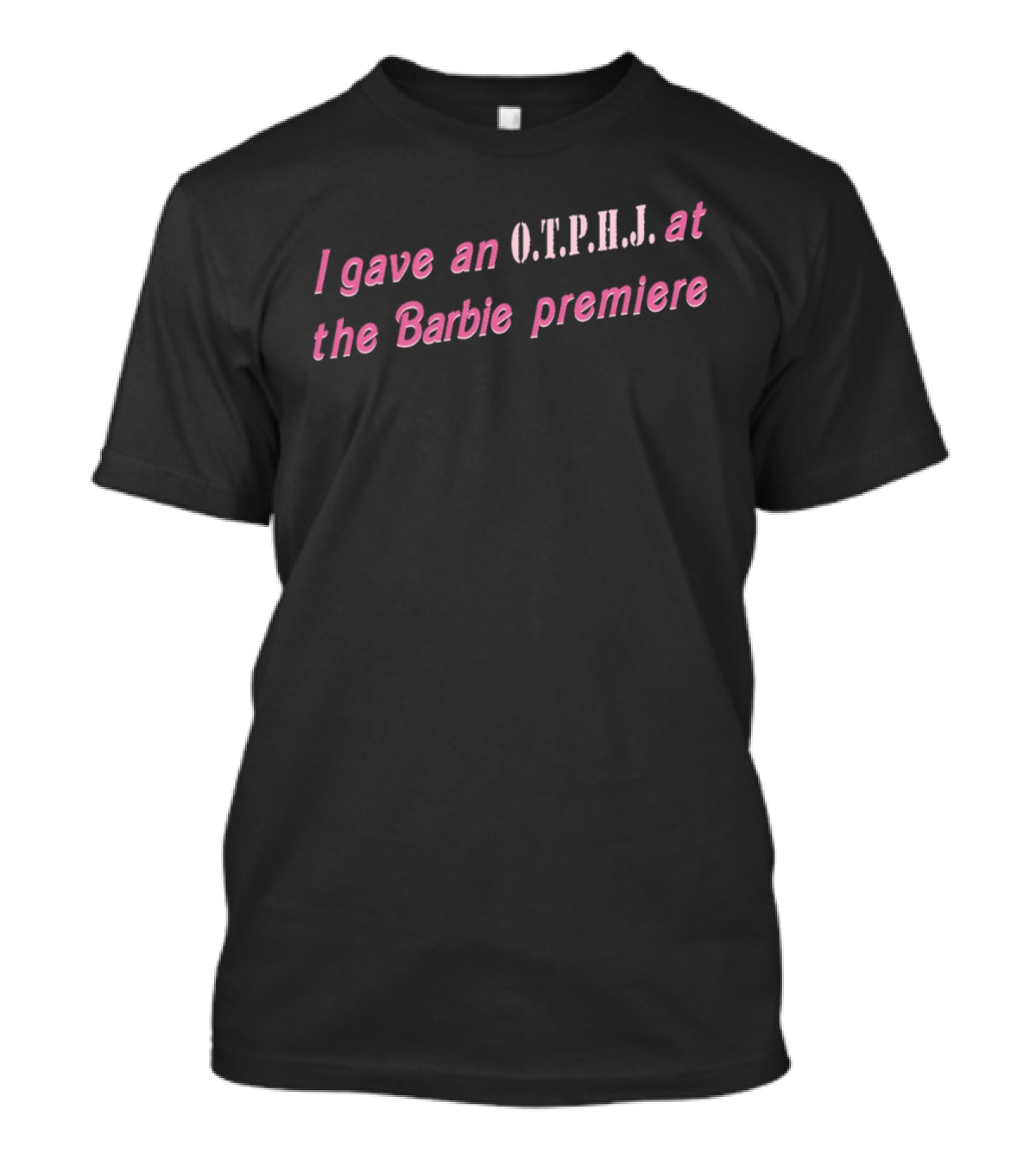 I Gave An O.T.P.H.J. At The Barbie Premiere T-Shirt
