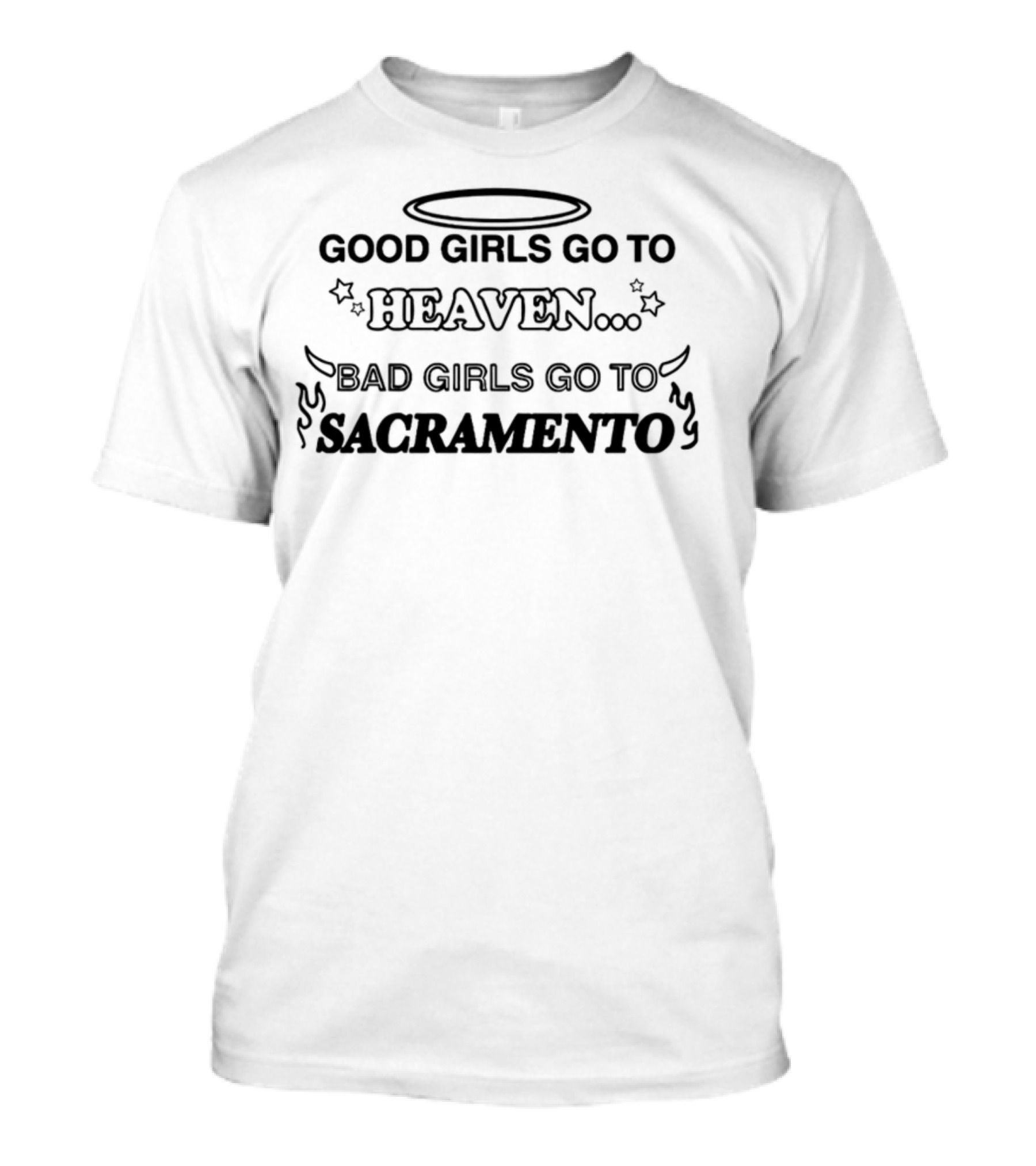 Clairedied Good Girls Go To Heaven Bad Girls Go To Sacramento Halo Stars Flames T-Shirt