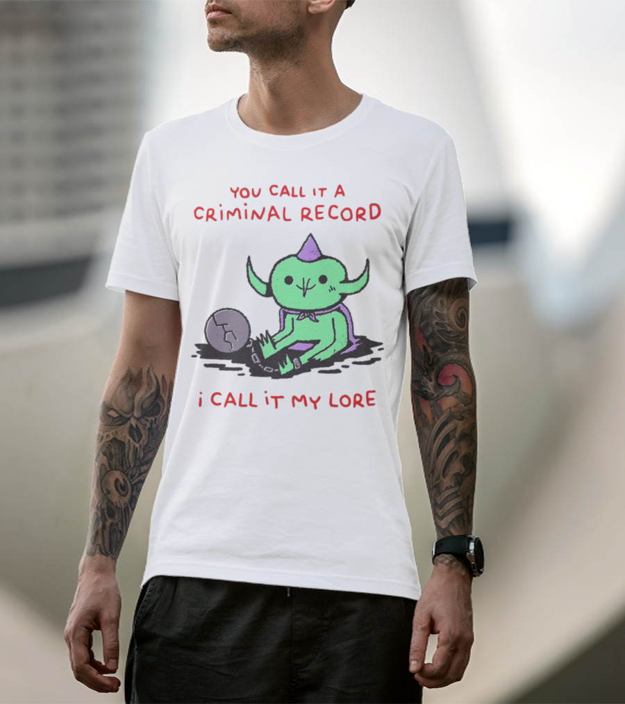 You Call It A Criminal Record I Call It My Lore Alien Goblin T-Shirt