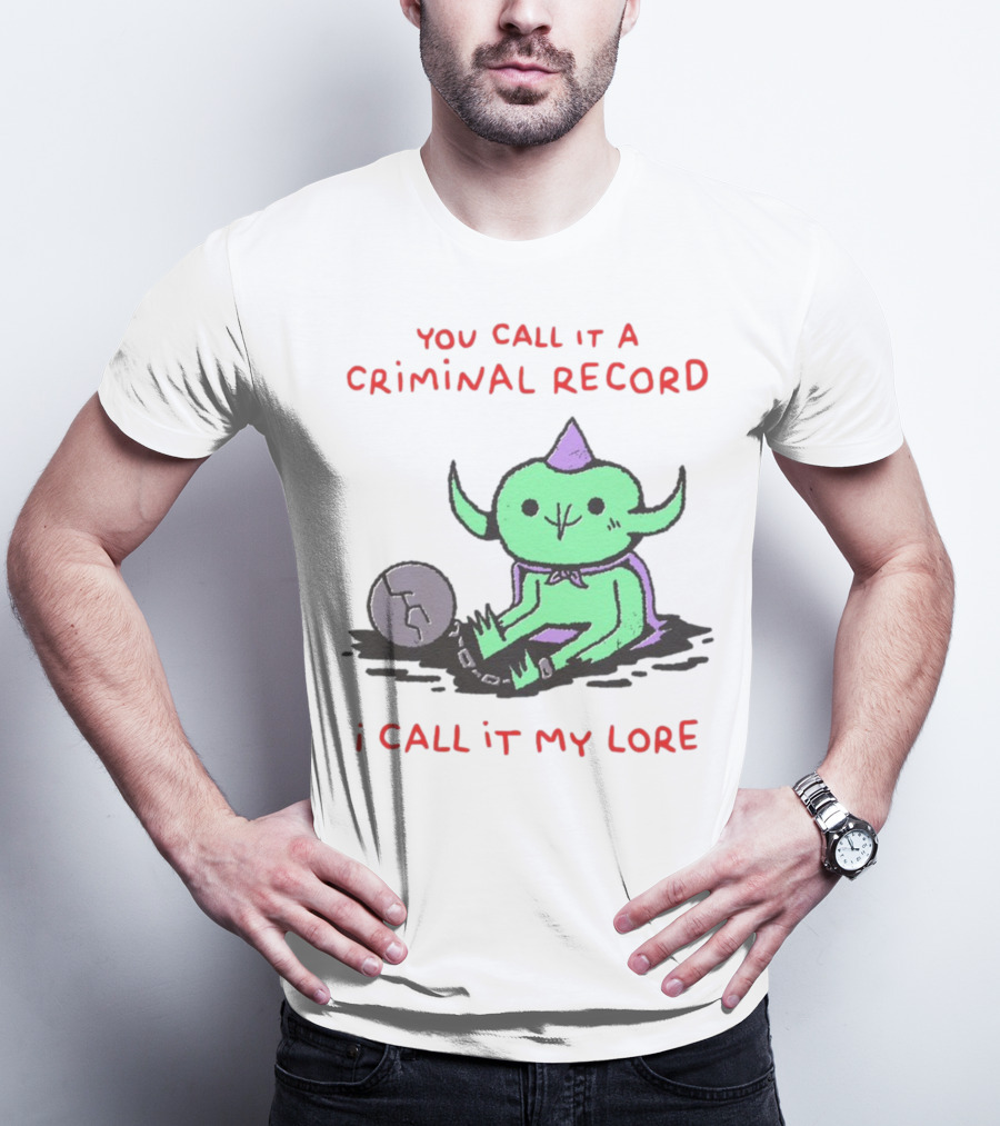 You Call It A Criminal Record I Call It My Lore Alien Goblin T-Shirt