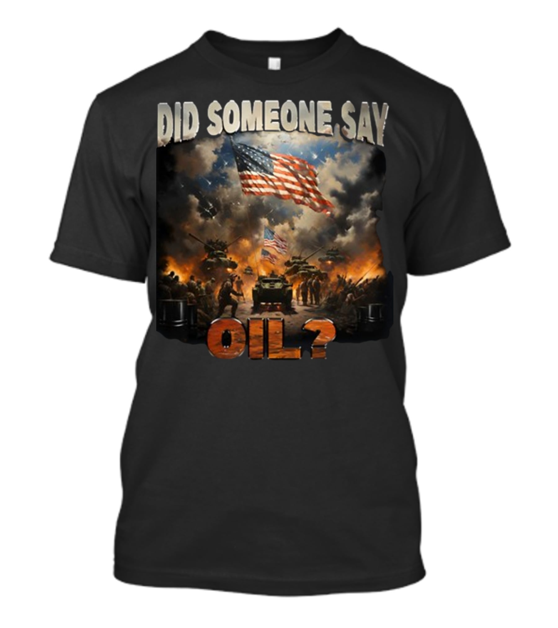 Did Someone Say Oil American Flag Tanks And Soldiers In Battle Scene T-Shirt