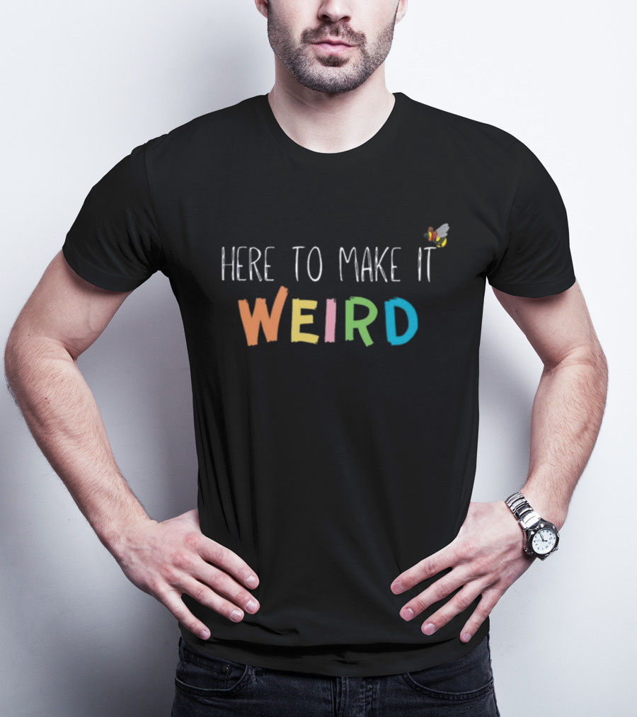Here To Make It Weird With Colorful Letters And Cartoon Bee T-Shirt