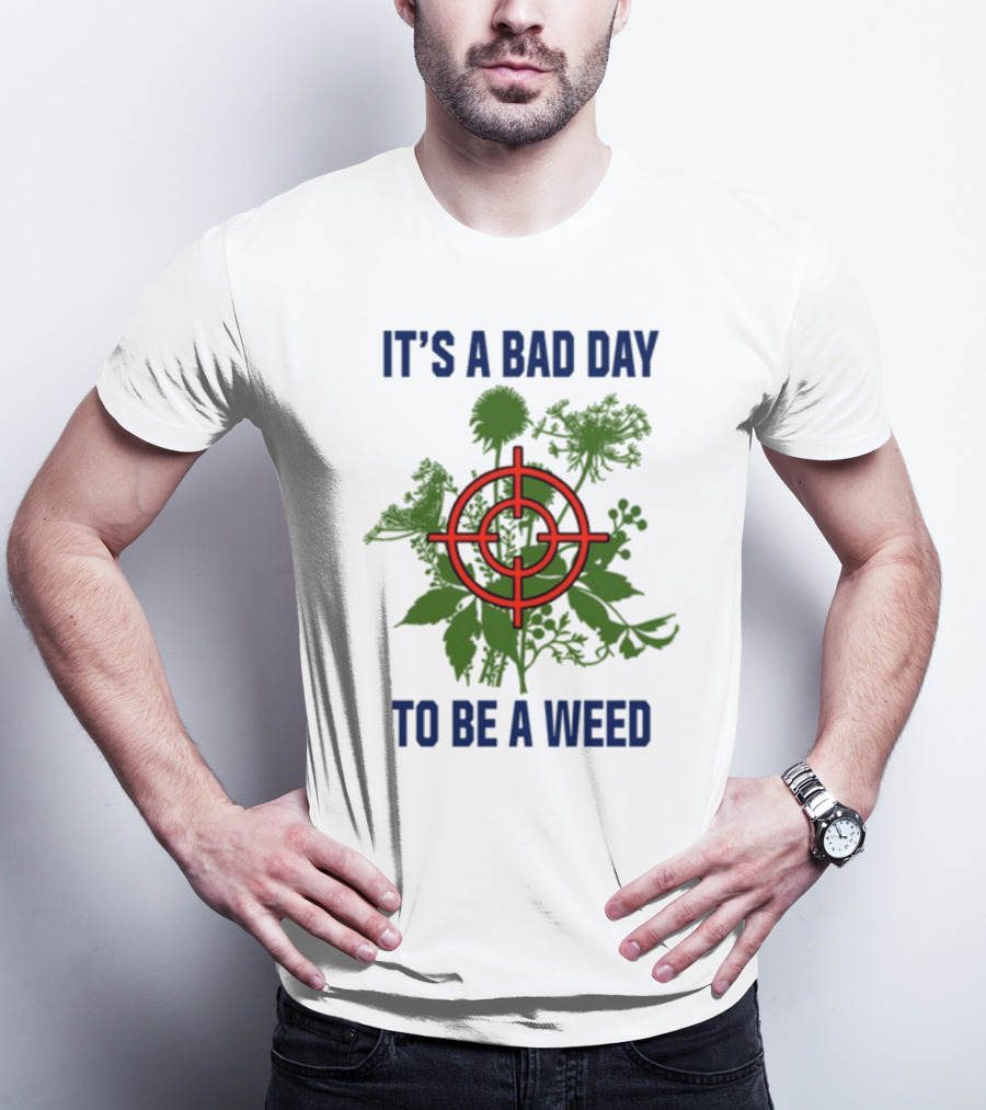 It's A Bad Day To Be A Weed With Target Over Green Plant Foliage T-Shirt