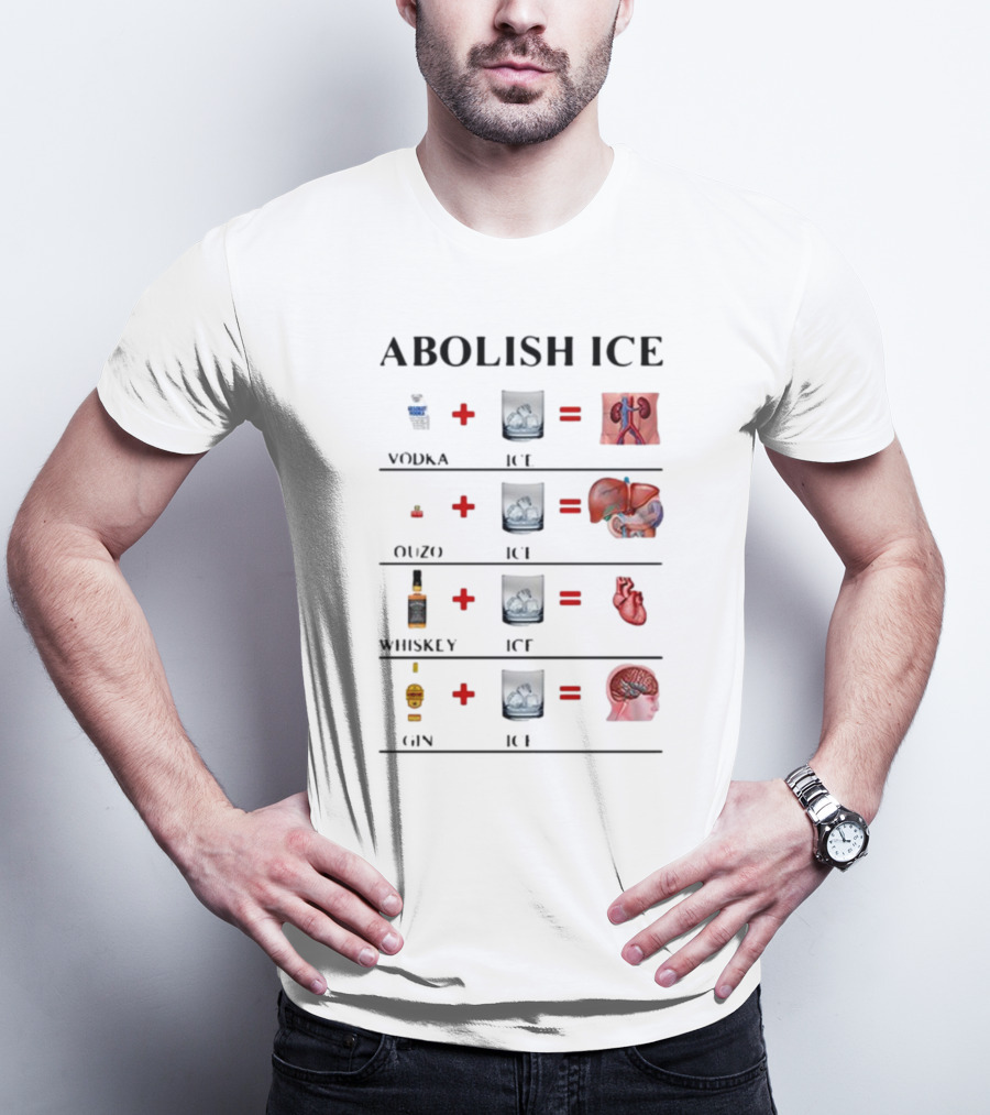 Abolish Ice Vodka Ouzo Whiskey Gin With Ice Destroys Kidneys Liver Heart Brain T-Shirt