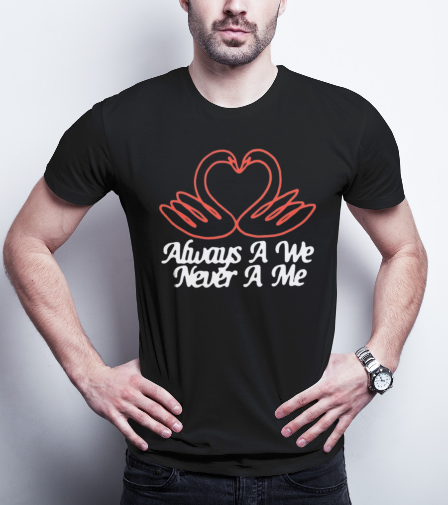 Chiefugo Heart Swans Always A We Never A Me T-Shirt