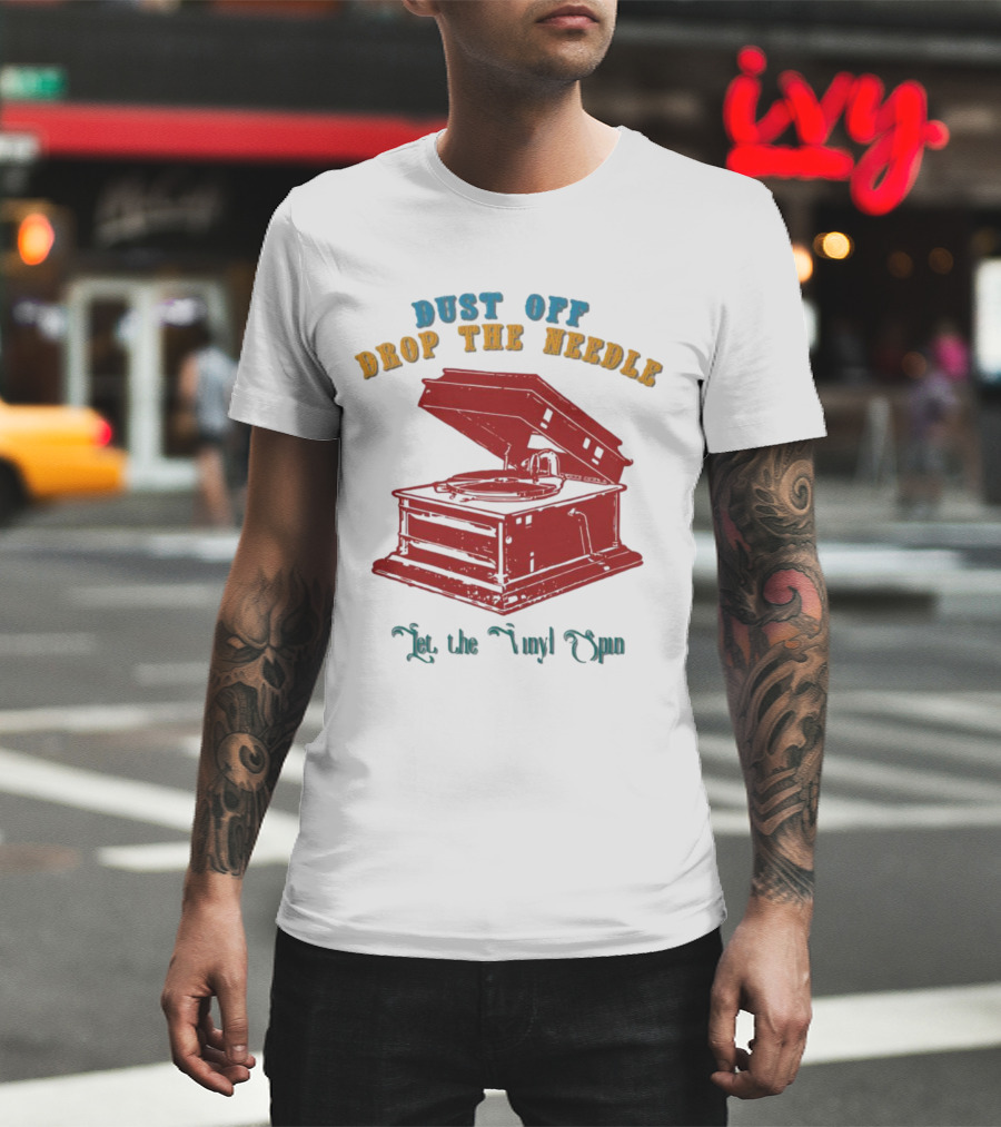 Dust Off Drop The Needle Let The Vinyl Spin T-Shirt