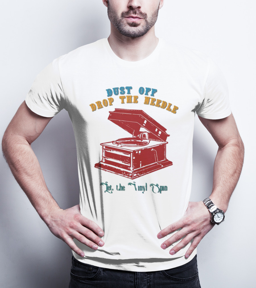 Dust Off Drop The Needle Let The Vinyl Spin T-Shirt
