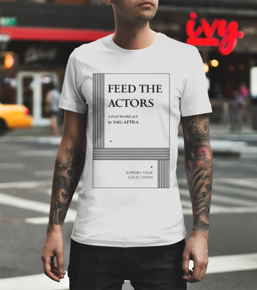 Feed The Actors A Play In One Act By SAG-AFTRA Support Your Local Union T-Shirt