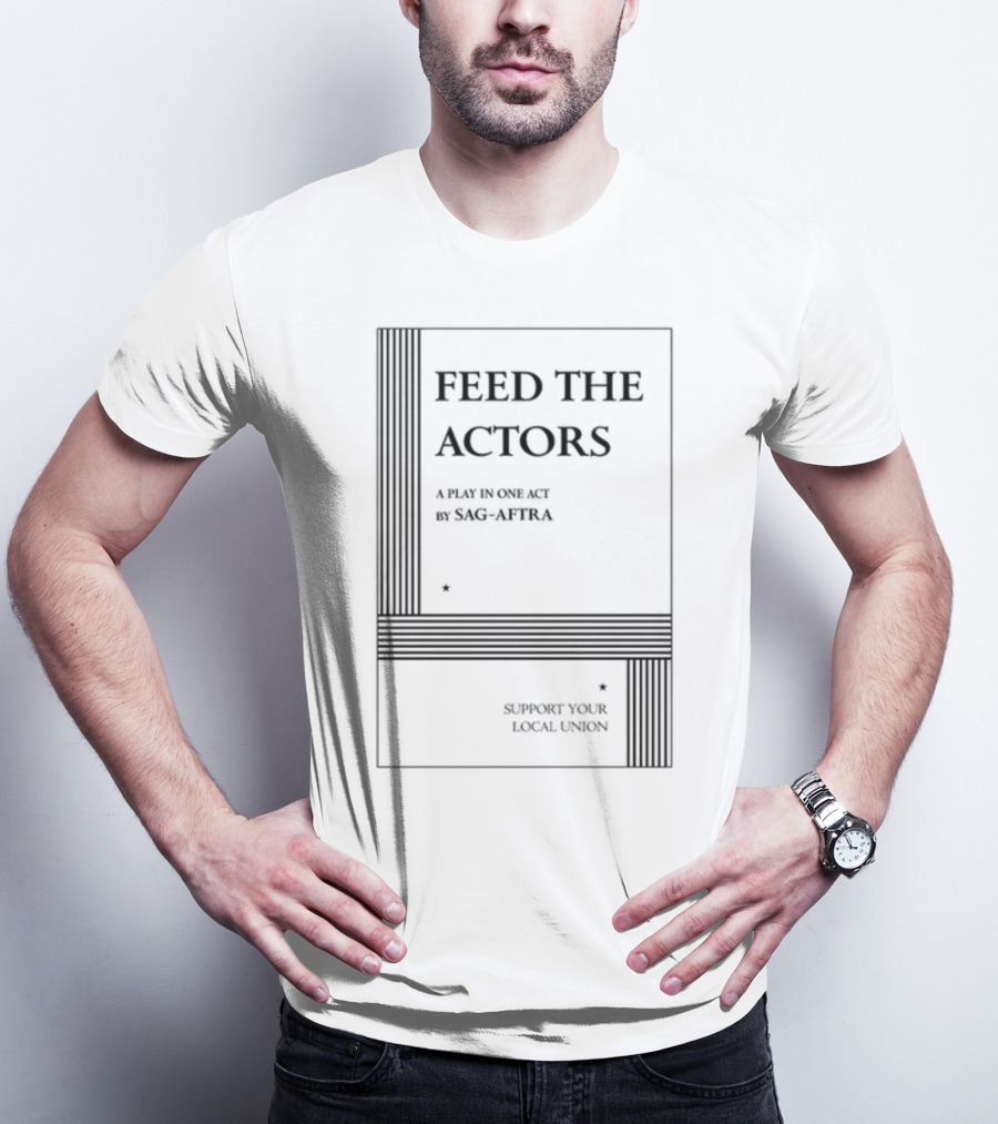 Feed The Actors A Play In One Act By SAG-AFTRA Support Your Local Union T-Shirt