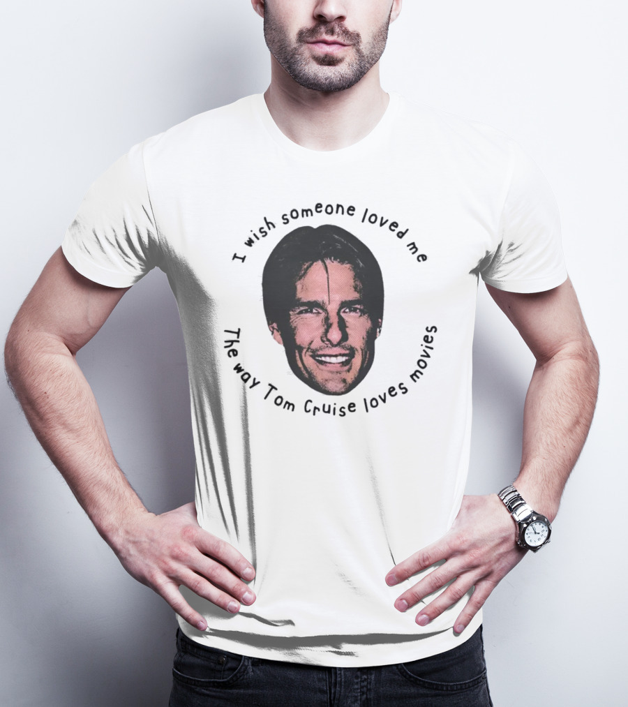 I Wish Someone Loved Me Like Tom Cruise Loves Movies Face T-Shirt