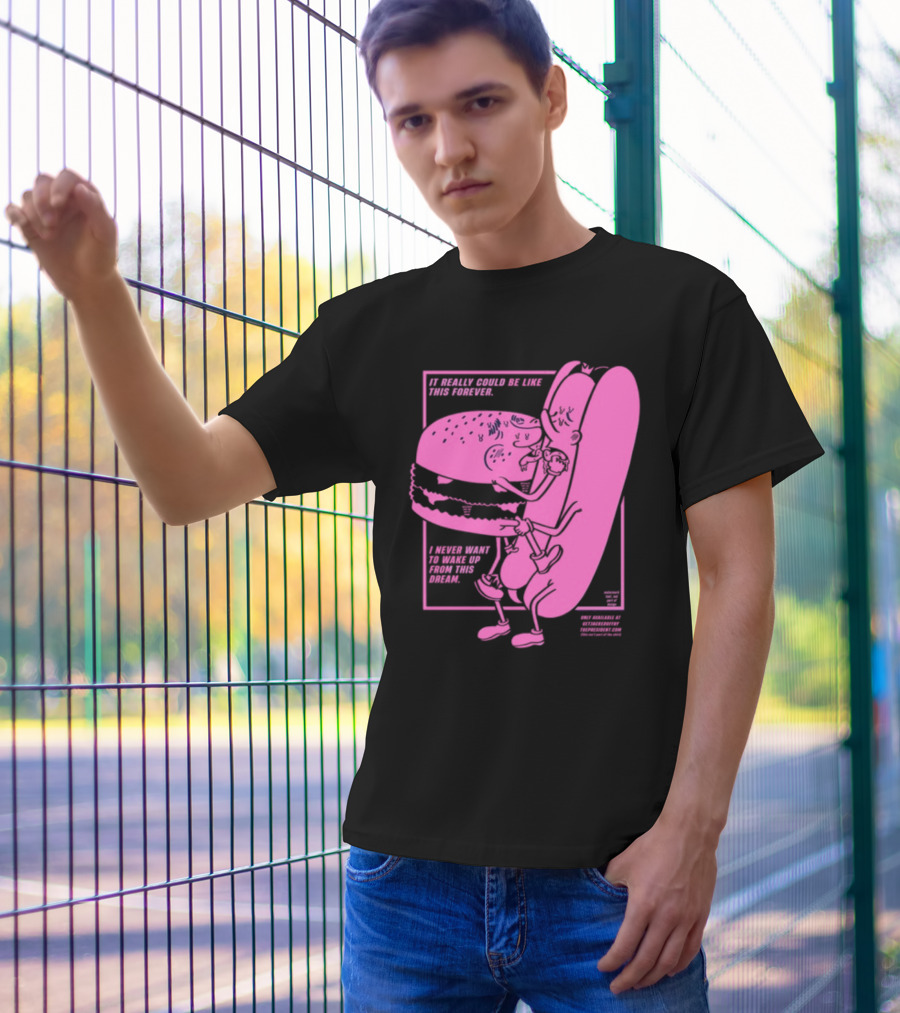 It Really Could Be Like This Forever I Never Want To Wake Up From This Dream Hot Dog And Burger Embrace T-Shirt