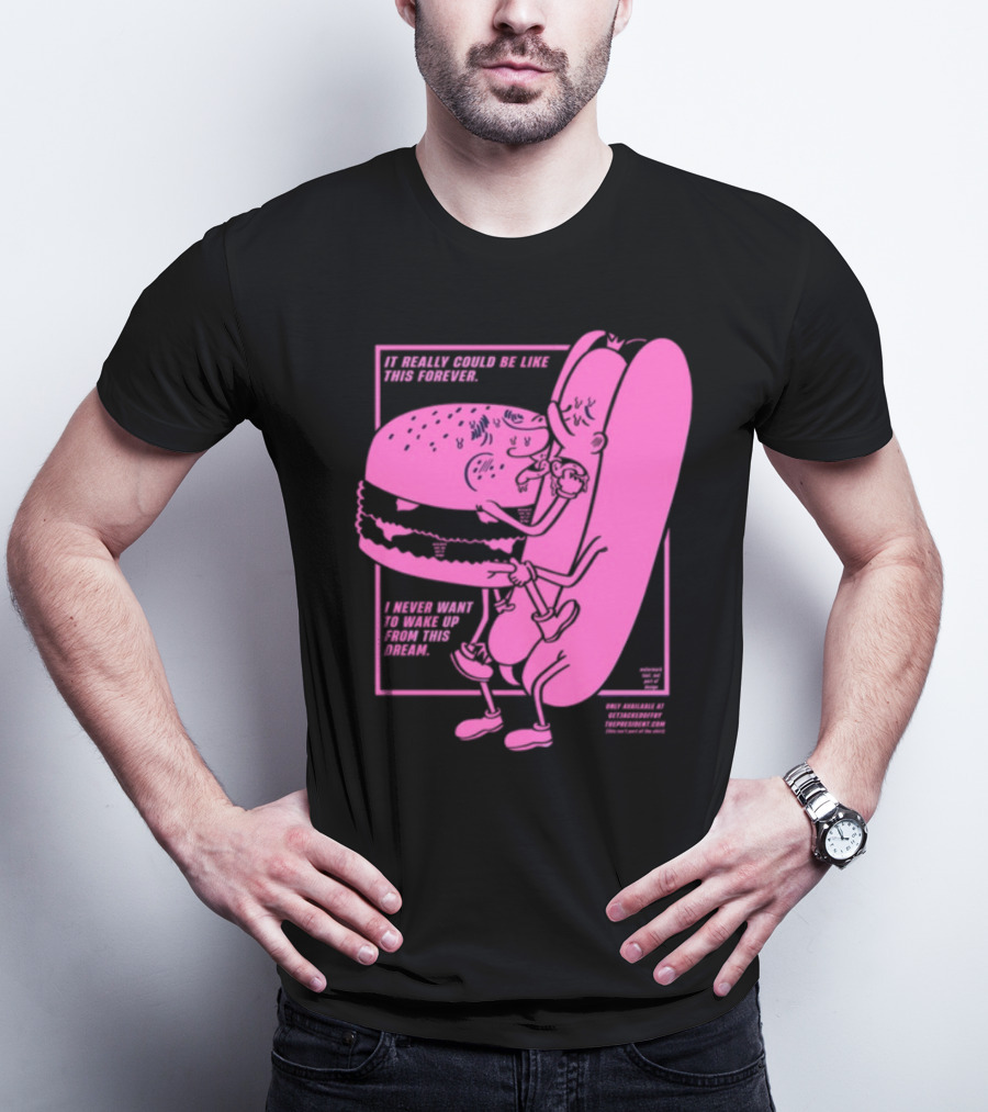 It Really Could Be Like This Forever I Never Want To Wake Up From This Dream Hot Dog And Burger Embrace T-Shirt