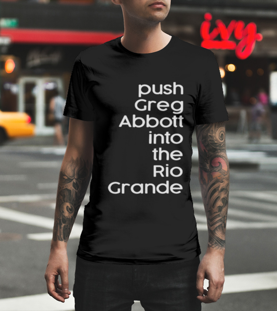 Push Greg Abbott Into The Rio Grande T-Shirt