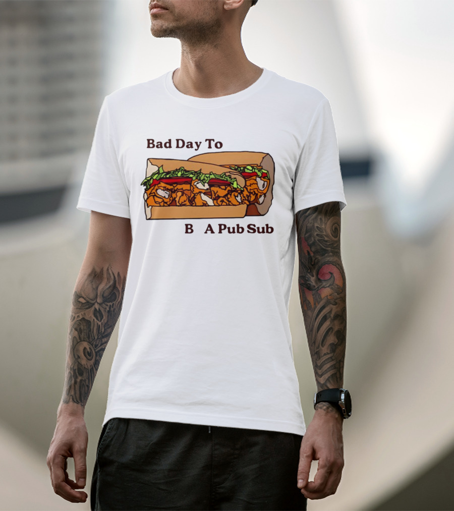 Bad Day To Be A Pub Sub T-Shirt