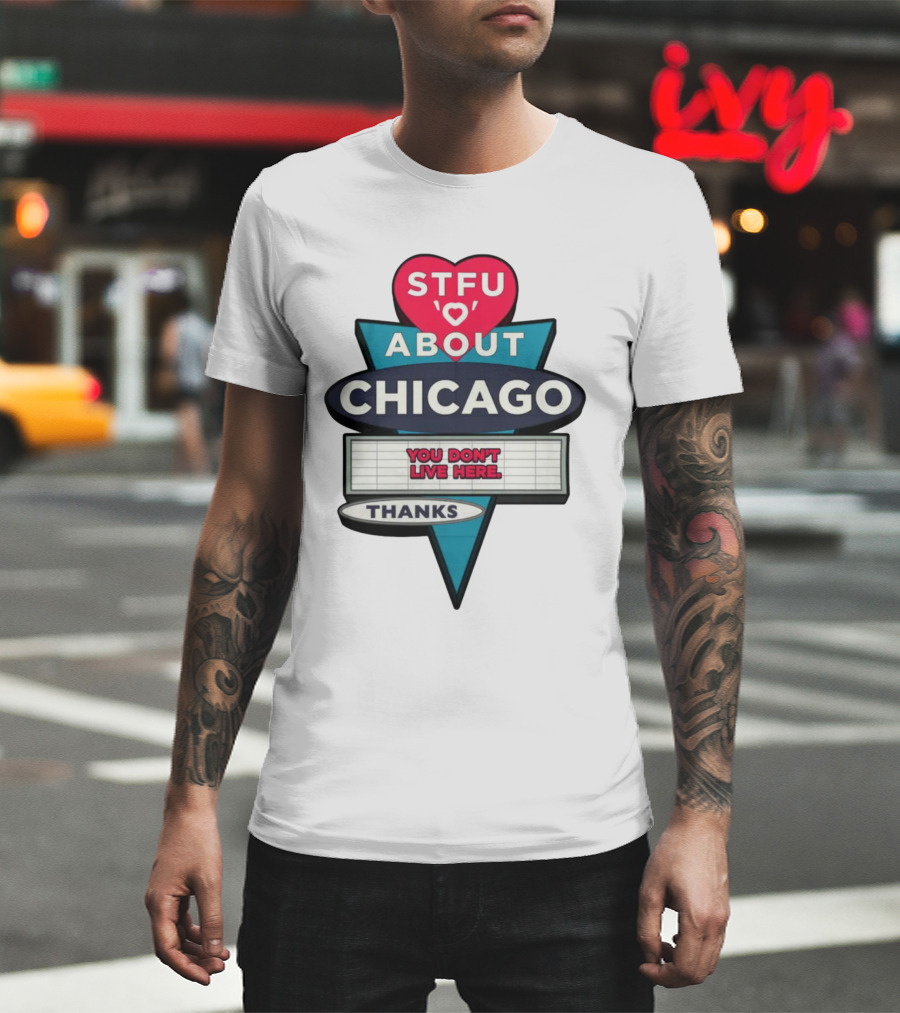 STFU Heart About Chicago You Don't Live Here Thanks T-Shirt