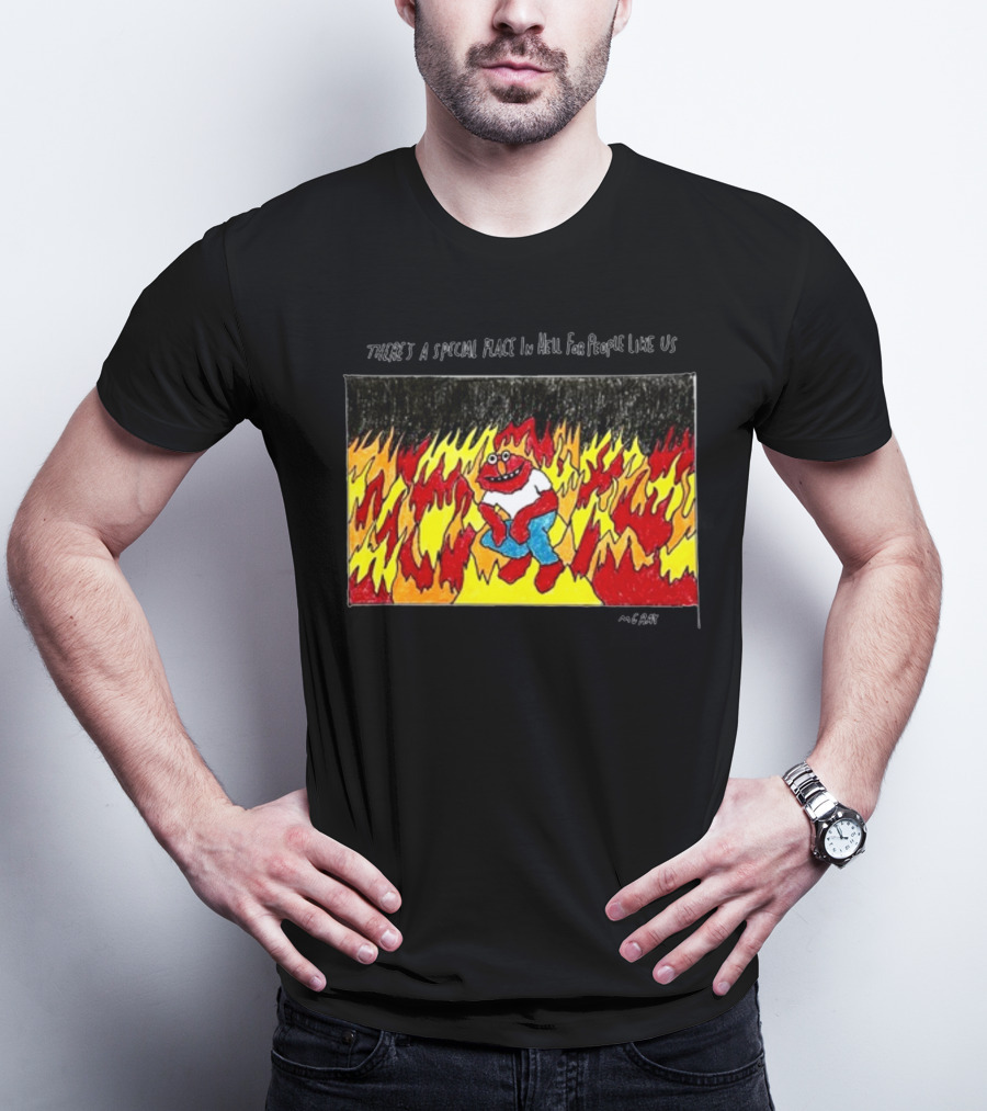 Matt Gray There's A Special Place In Hell For People Like Us Cartoon Creature Surrounded By Flames T-Shirt
