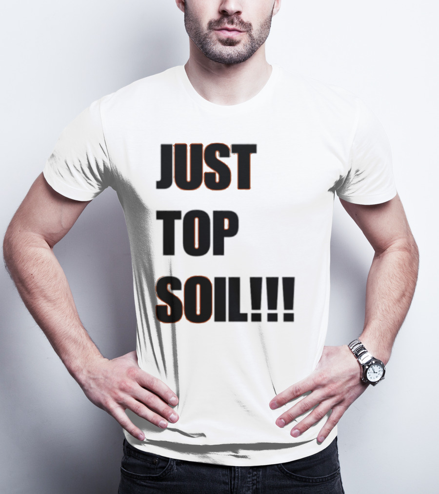 JUST TOP SOIL T-Shirt