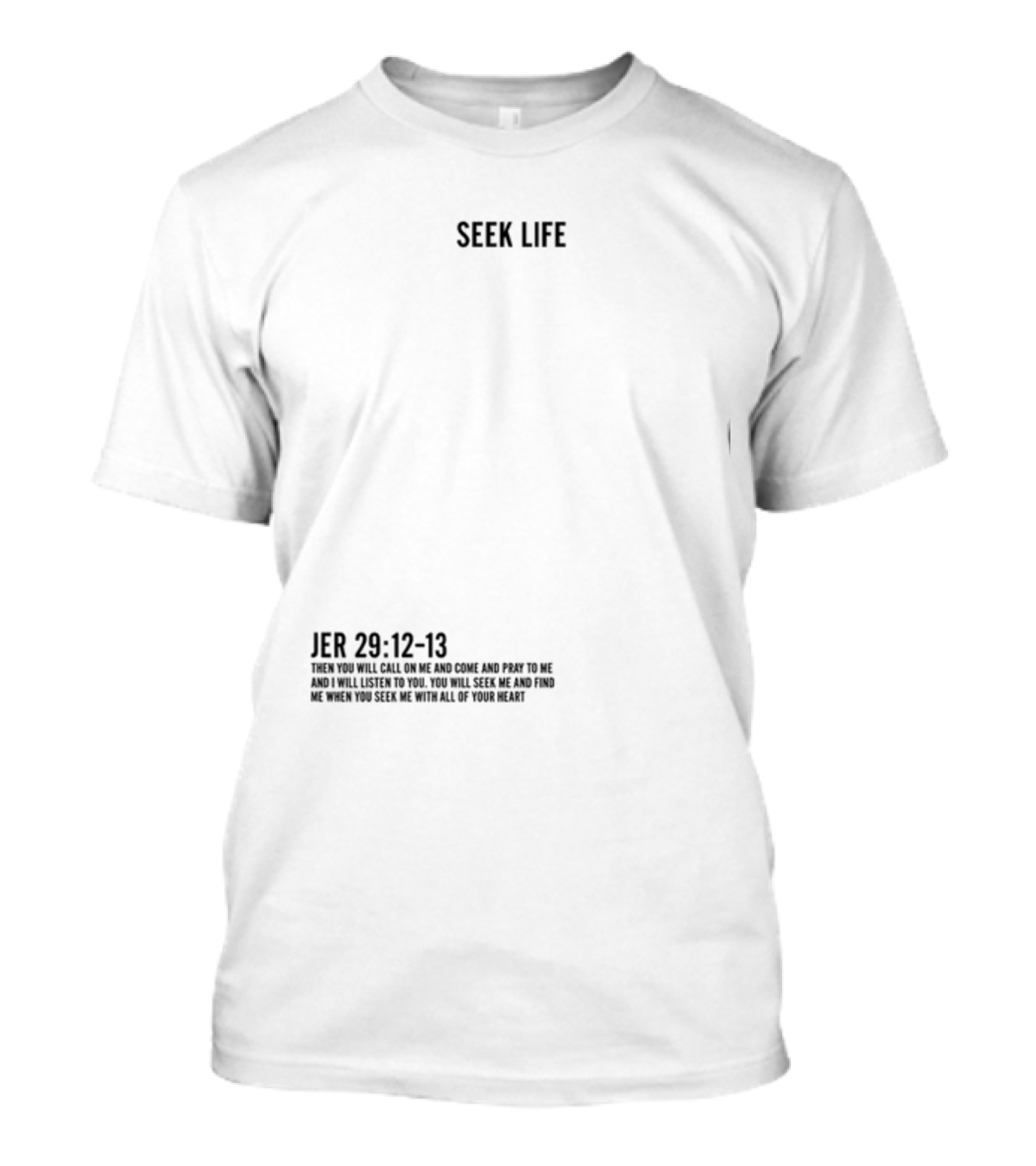 Seek Life Jer 29 12-13 You Will Call Me And Pray Listen Seek Me Hearts T-Shirt