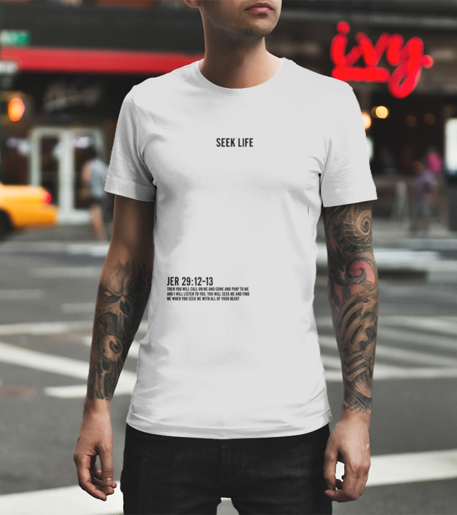 Seek Life Jer 29 12-13 You Will Call Me And Pray Listen Seek Me Hearts T-Shirt