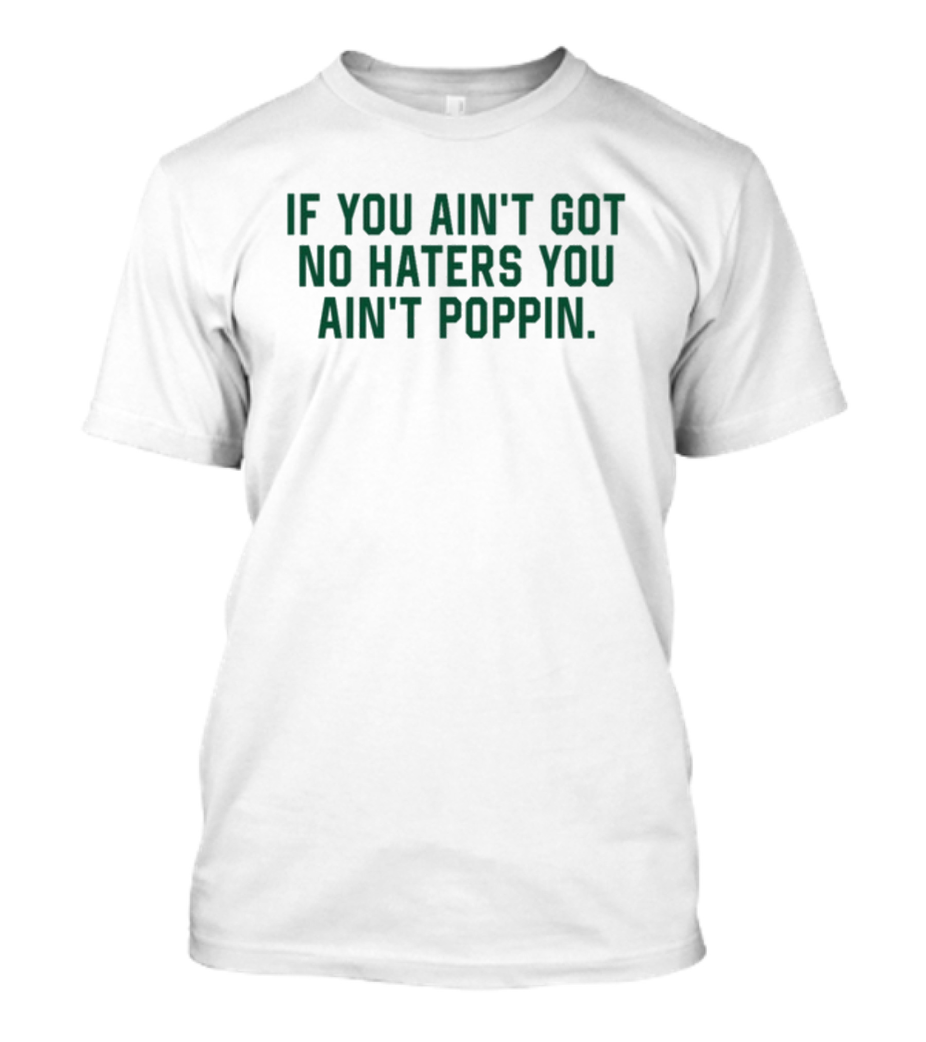 IF YOU AIN'T GOT NO HATERS YOU AIN'T POPPIN T-Shirt