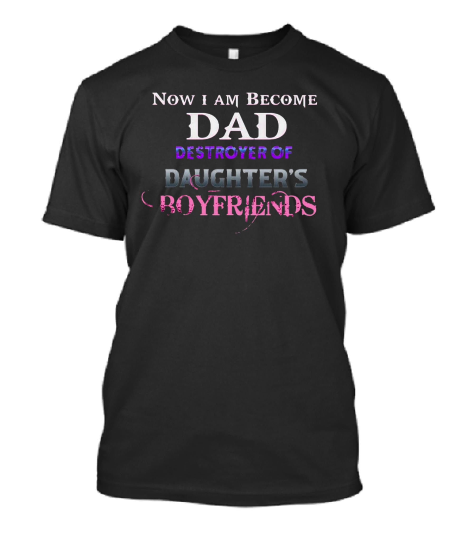 Now I Am Become Dad Destroyer Of Daughter's Boyfriends T-Shirt