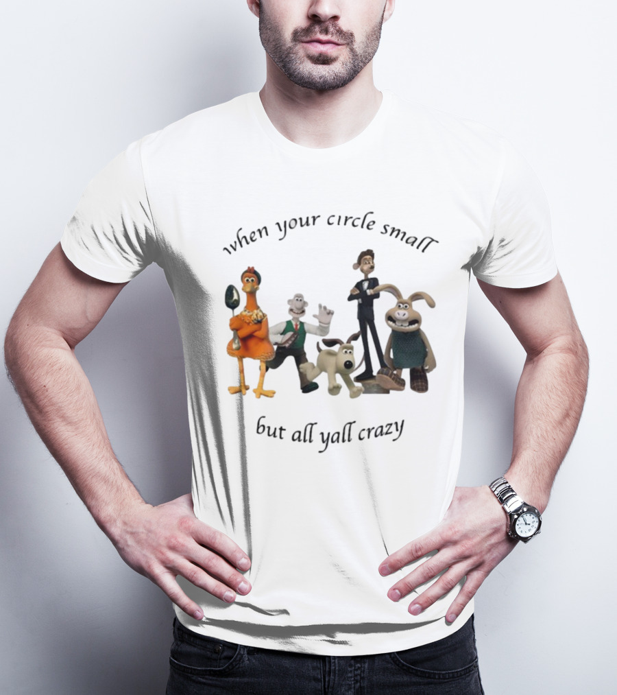 When Your Circle Small But All Yall Crazy Chicken Run Wallace Gromit Shaun The Sheep T-Shirt