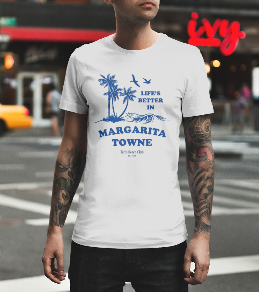 Life's Better In Margarita Towne Ted's Beach Club Est. 1986 T-Shirt