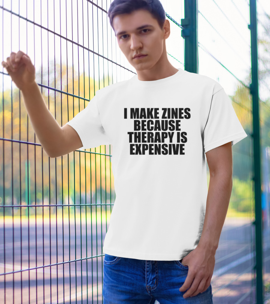 Brestinyprintshop I Make Zines Because Therapy Is Expensive T-Shirt