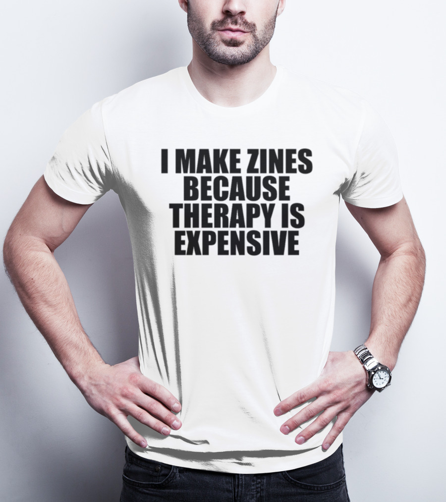 Brestinyprintshop I Make Zines Because Therapy Is Expensive T-Shirt